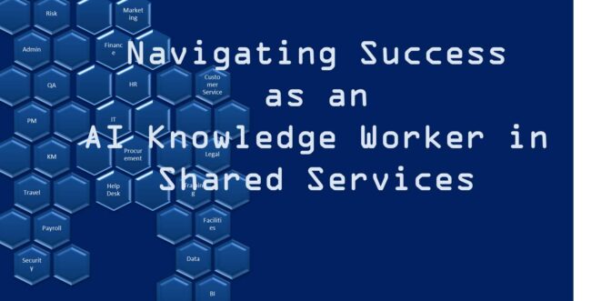 Navigating Success as an AI Knowledge Worker in Shared Services - Rohit ...